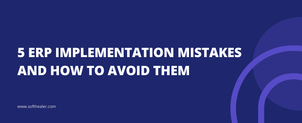 5 ERP Implementation Mistakes and How to Avoid Them